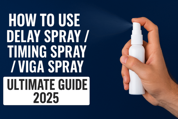 How to Use Delay Spray / Timing Spray / Viga Spray – Ultimate Guide ...
